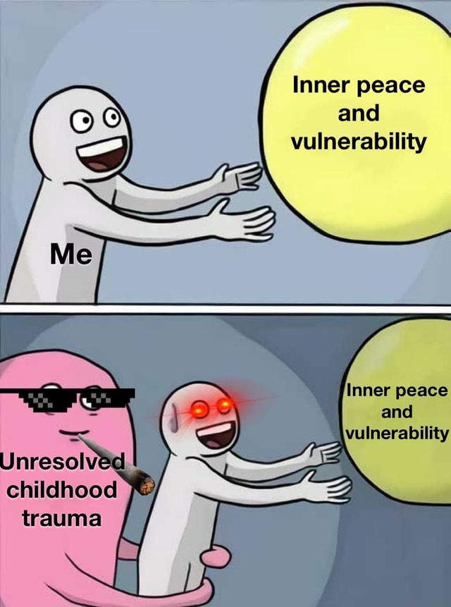 Inner peace and vulnerability Unresolv childhood trauma - iFunny
