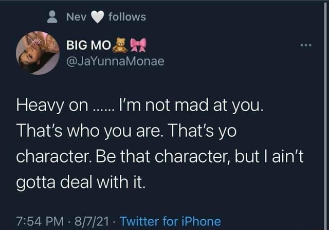 Nev follows BIG @JaYunnaMonae Heavy on...... 'm mot mad at you. That's ...