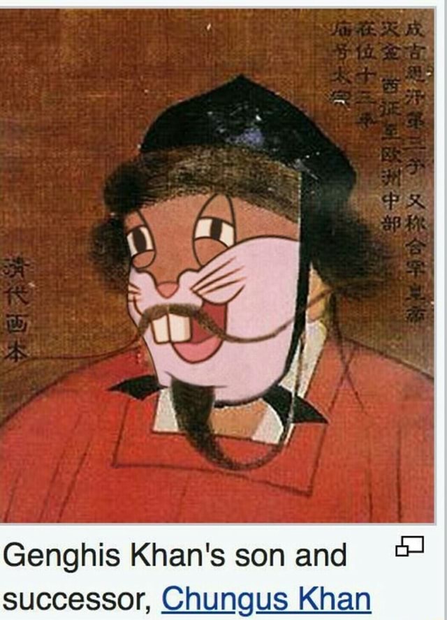 Genghis Khan's son and '51 successor, Chungus Khan - iFunny