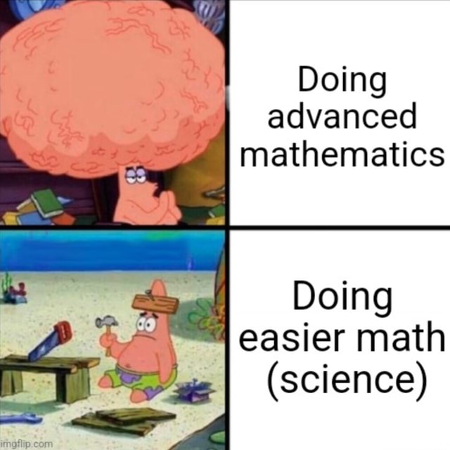 Doing advanced mathematics I Doing I easier math (science) - iFunny