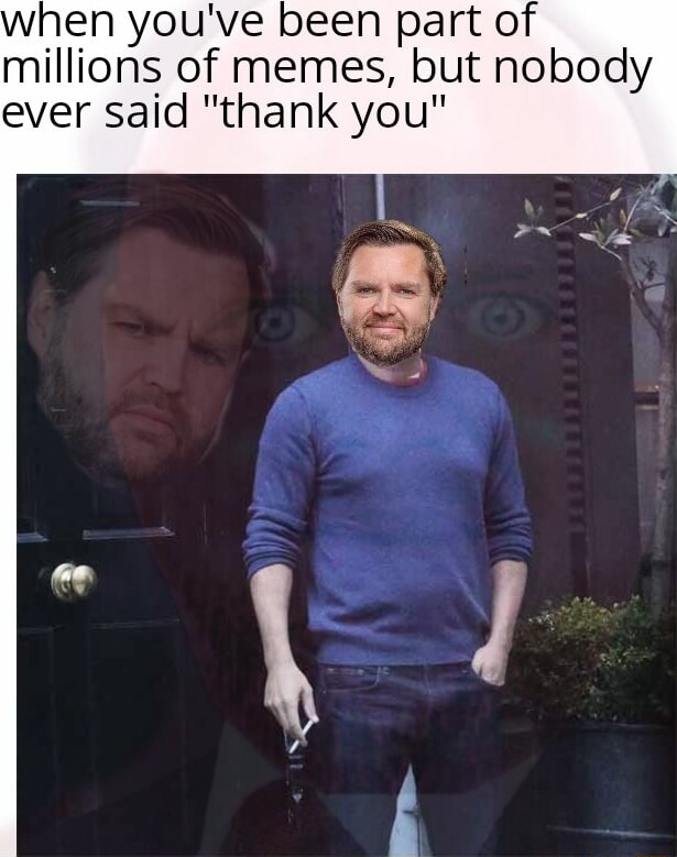 When you've been part of millions of memes, but nobody ever said "thank ...