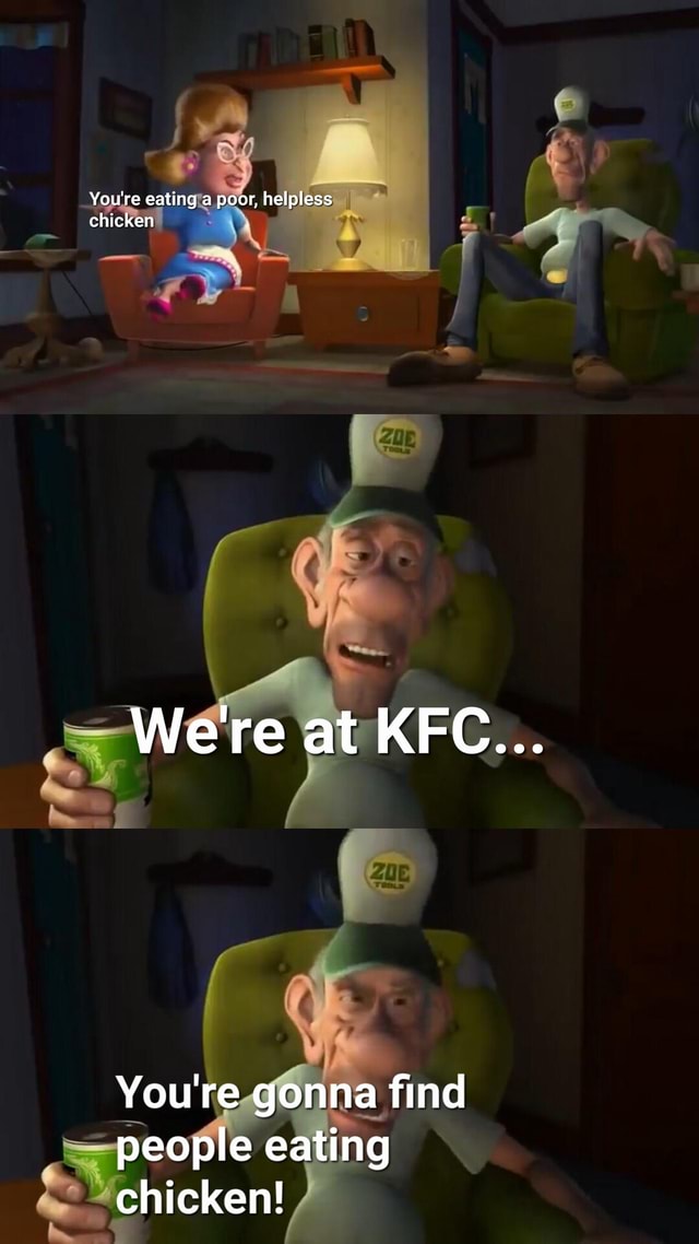 You're eating a poor, helpless Were at KFC... You're gonna find people ...