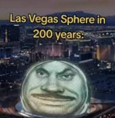 Las Vegas Sphere in 200 years - iFunny