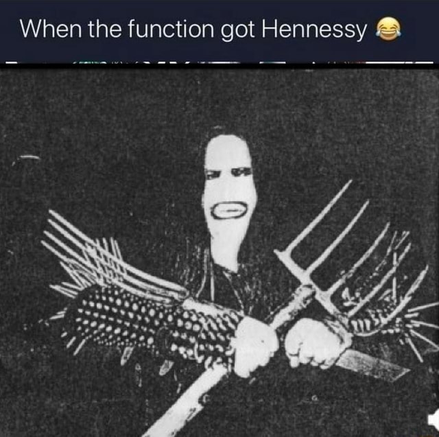 When the function got Hennessy - iFunny