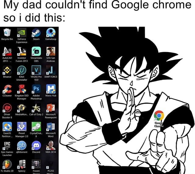 My dad couldnt find Google chrome so I did this: al CCleaner Bi Discord ...