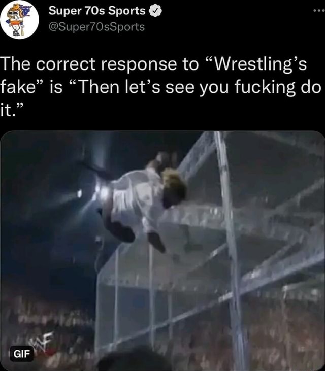 Super Sports The correct response to "Wrestling's fake" is "Then let's ...
