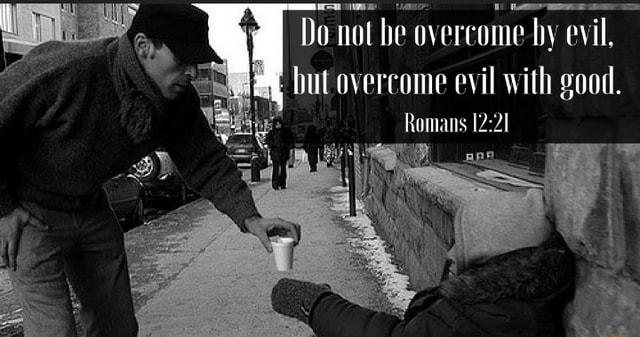 Do not be overcome by evil, but overcome evil with good. Romans - iFunny