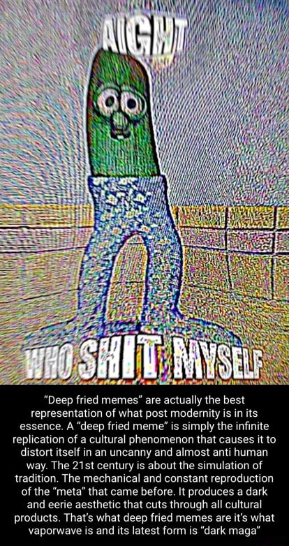 "Deep fried memes" are actually the best representation of what post ...