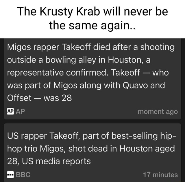 The Krusty Krab Will Never Oe The Same Again Migos Rapper Takeoff Died After A Shooting