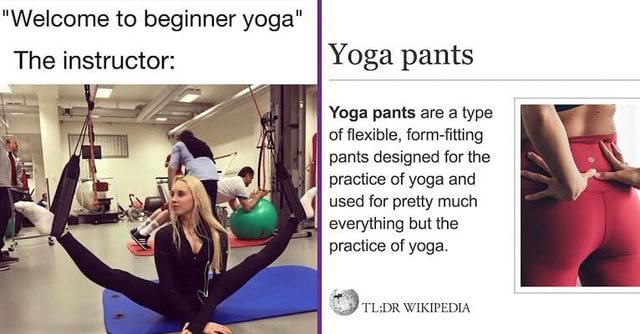 "Welcome to beginner yoga" The instructor: Yoga pants Yoga pants are a ...