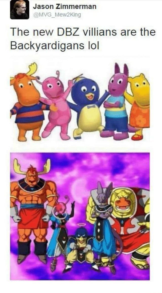 Jason Zimmerman The new DBZ villians are the Backyardigans lol - iFunny