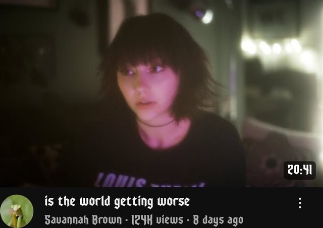 Is the world getting worse Savannah Brown - views - days ago - iFunny