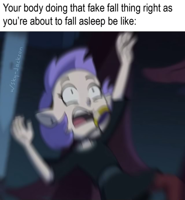 Your body doing that fake fall thing right as you're about to fall ...