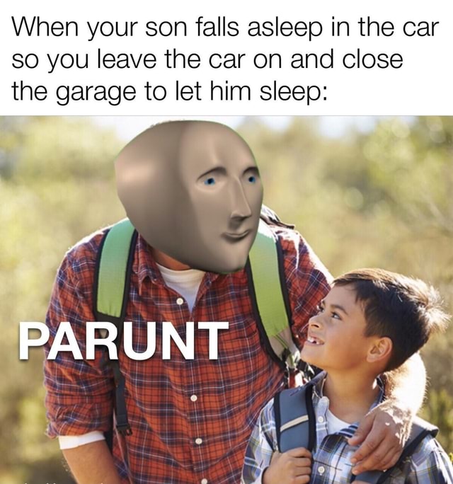 When your son falls asleep in the car so you leave the car on and close ...