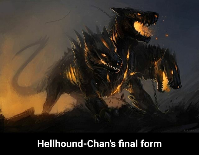 Chan's final form Hellhound - Hellhound-Chan's final form - iFunny