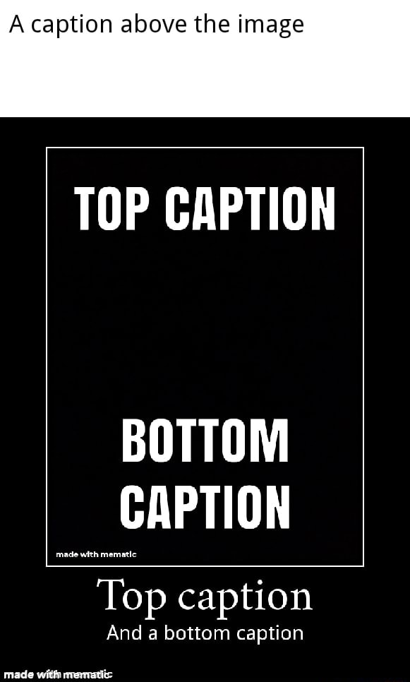 A caption above the image TOP CAPTION BOTTOM CAPTION made with mematle ...