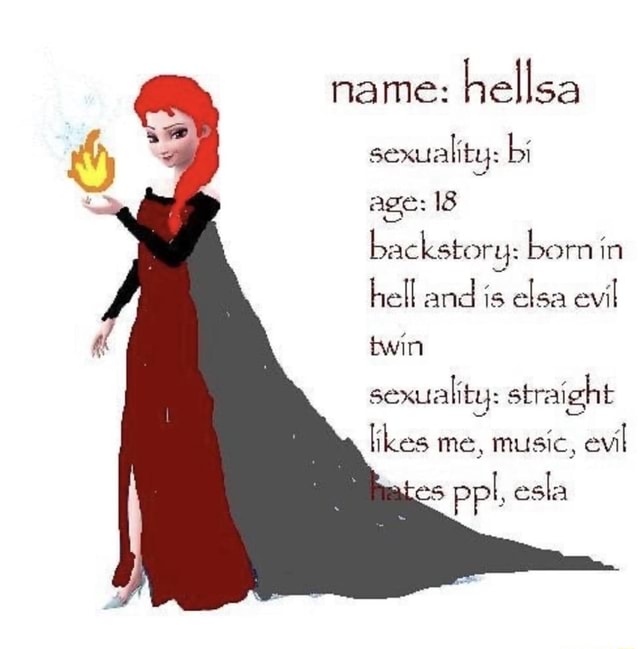 Name: hellsa sexuality: bi age: 18 backstory: born in hell and is elsa ...
