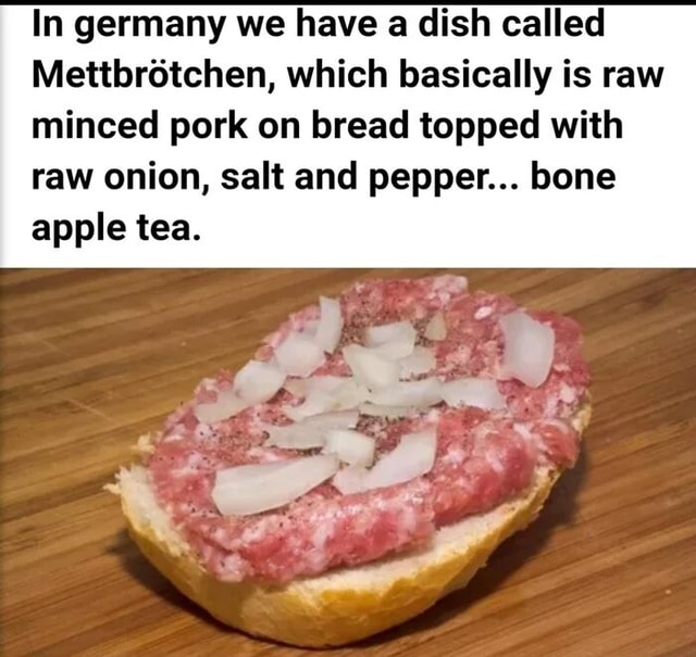 In germany we have a dish called Mettbrotchen, which basically is raw ...
