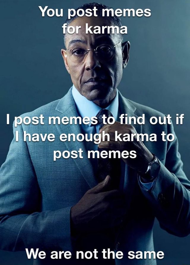You post memes for karma post memes to find out if have enough karma to ...