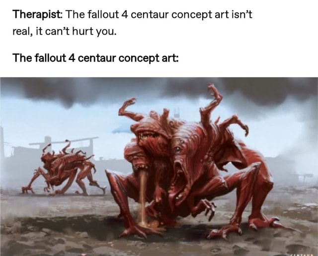 Therapist The fallout 4 centaur concept art isn’t real, it can’t hurt you. The fallout 4 centaur ...