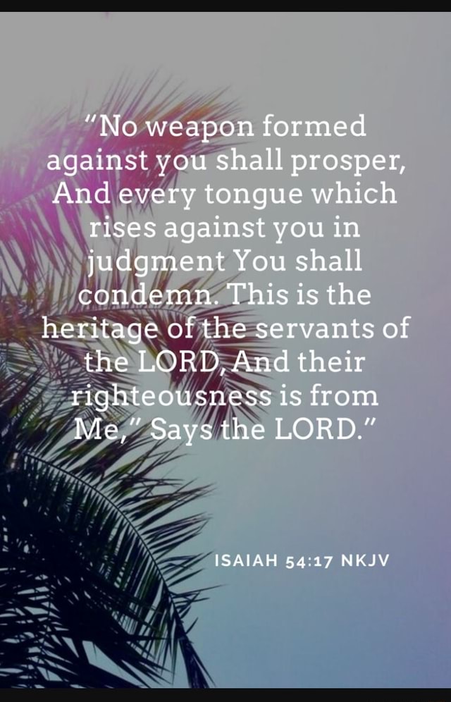 "No weapon formed against you shall prosper, And every tongue which ...
