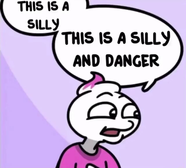 THIS IS A SILLY THIS IS A SILLY AND DANGER - iFunny