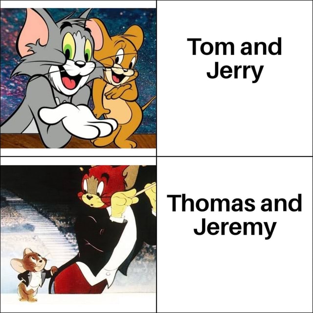 Tom and Jerry Thomas and Jeremy - iFunny