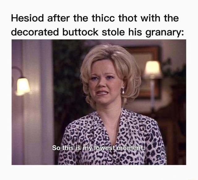 Hesiod after the thicc thot with the decorated buttock stole his ...