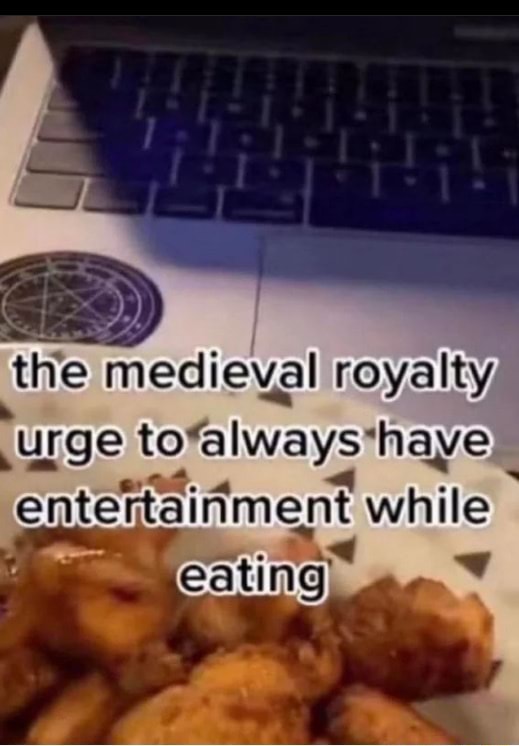 The medieval royalty, wyge while eating" - iFunny
