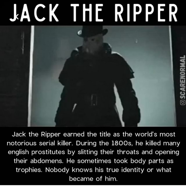 JACK THE RIPPER SCARENORMAL Jack the Ripper earned the title as the ...