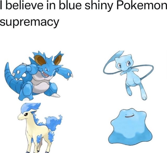 I believe in blue shiny Pokemon Supremacy - iFunny