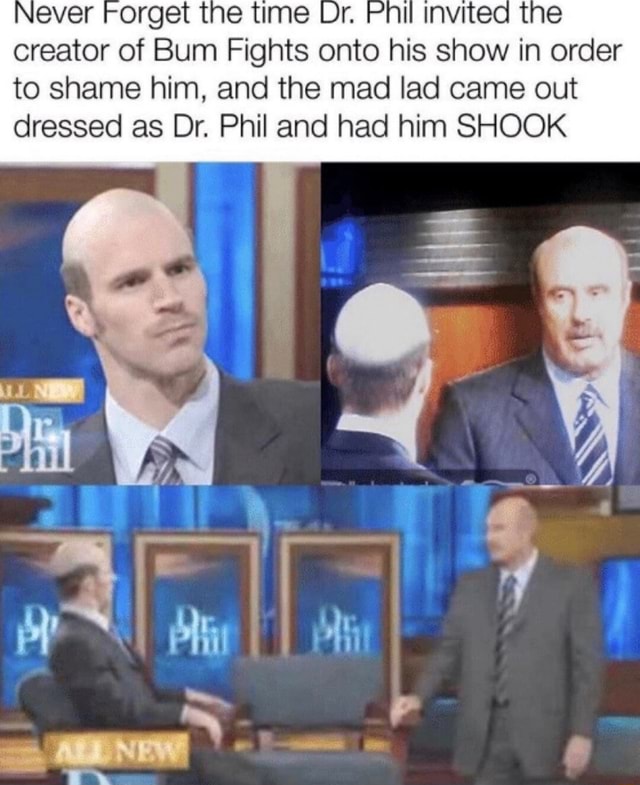 Never Forget the time Dr. creator of Bum Fights onto his show in order ...
