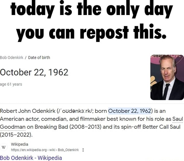 Today Is the only day you can repost this. Bob Odenkirk / Date of birth October 22, 1962 1 years ...