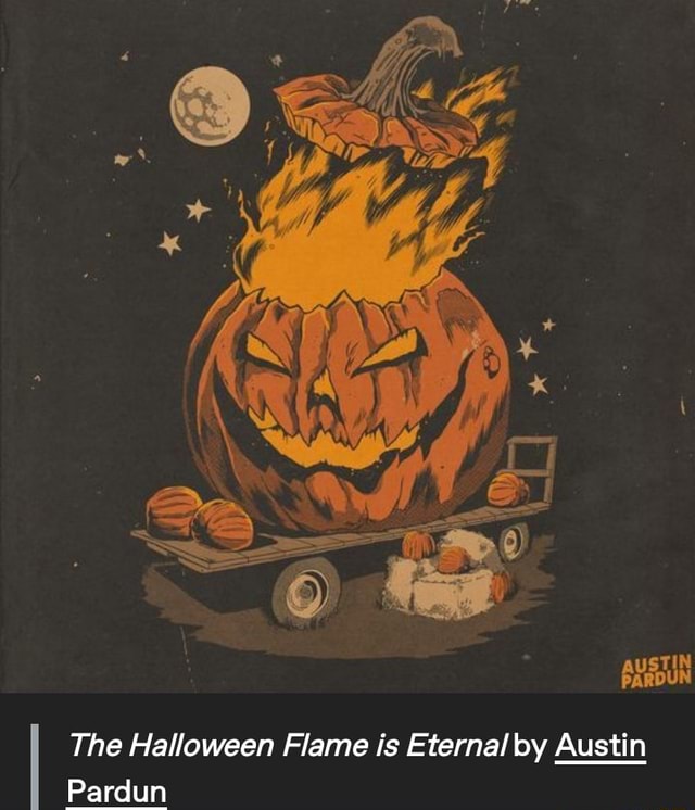 The Halloween Flame is Eternal by Austin Pardun - iFunny