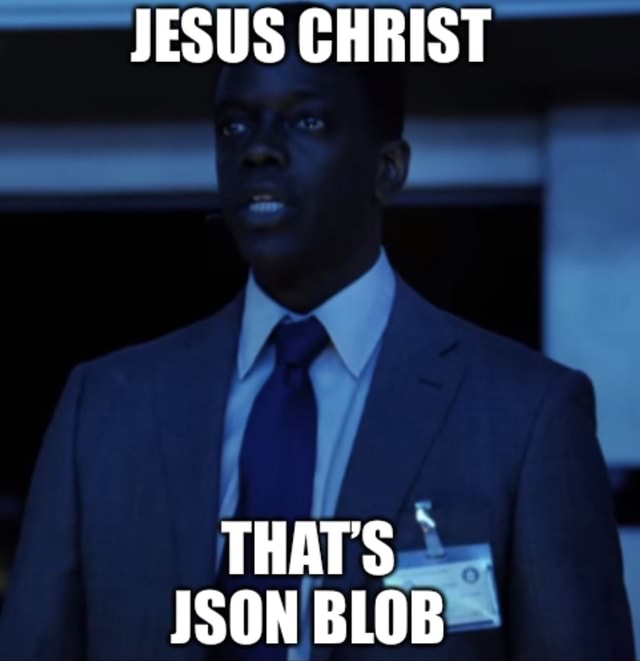 JESUS CHRIST THAT'S JSON BLOB - iFunny JESUS CHRIST THAT'S JSON BLOB - iFunny