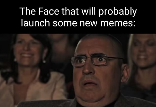 The Face that will probably launch some new memes: - iFunny