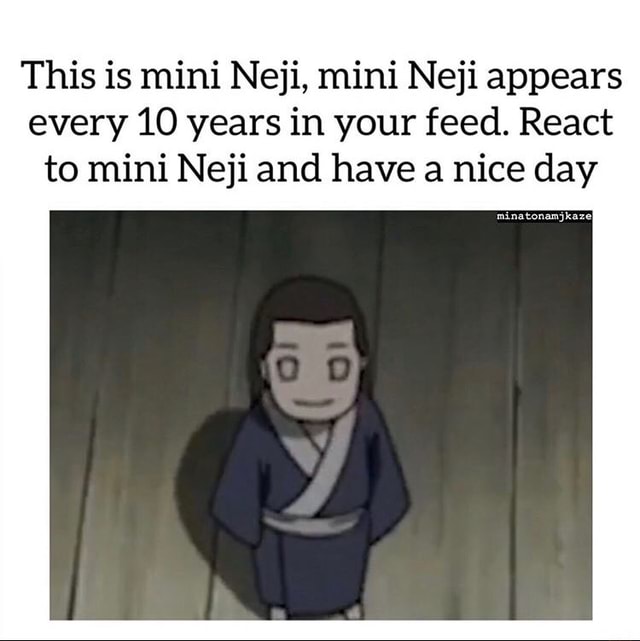 This is mini Neji, mini Neji appears every 10 years in your feed. React ...