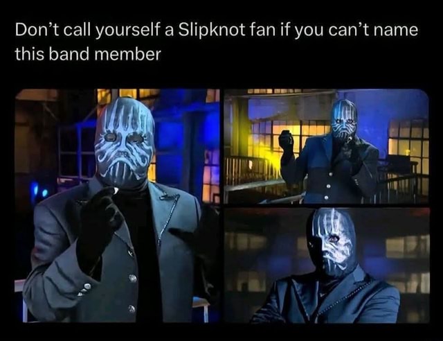 Don't call yourself a Slipknot fan if you can't name this band member ...
