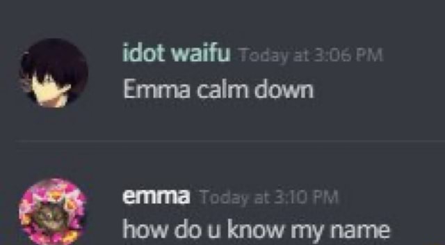 Idot waifu Emma calm down emma how do u know my name - iFunny