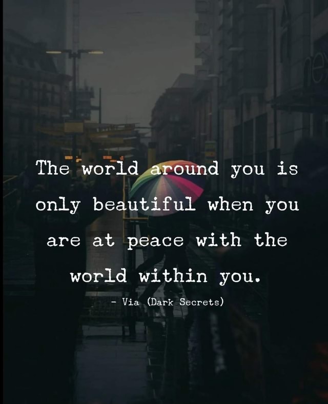 The world around you is only beautiful when you are at peace with the ...