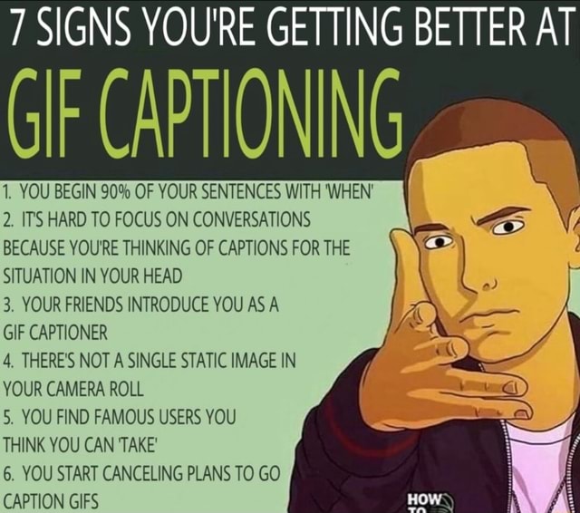 7 SIGNS YOURE GETTING BETTER AT CAPTIONING 1. YOU BEGIN 90% OF YOUR ...