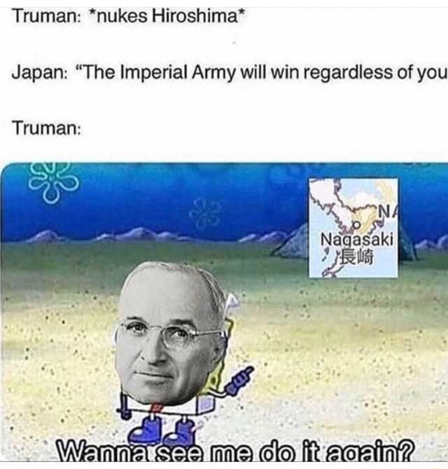Truman: 'nukes Hiroshima“ Japan: “The Imperial Army will win regardless ...