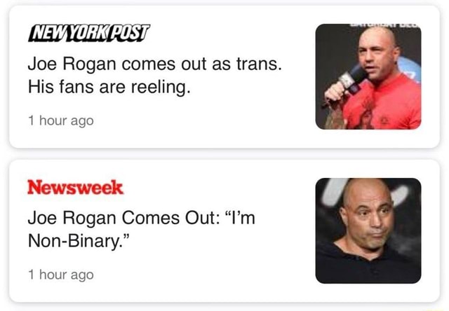NEW, Joe Rogan comes out as trans. His fans are reeling. 1 hour ago ...