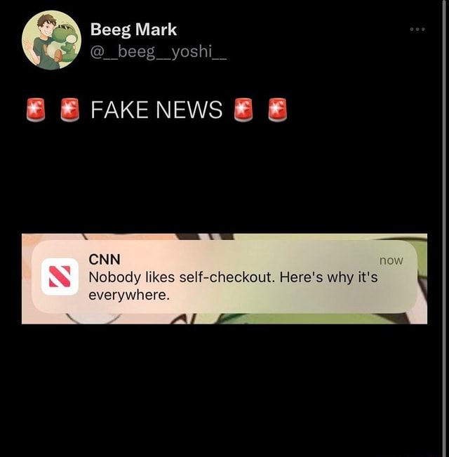 Beeg Mark Beeg Yoshi Fake News Cnn Now Nobody Likes Self Checkout Heres Why Its