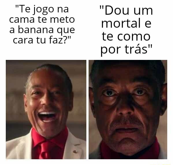 "Te jogo na "Dou um cama te meto mortal e a banana que cara tu faz?" te ...
