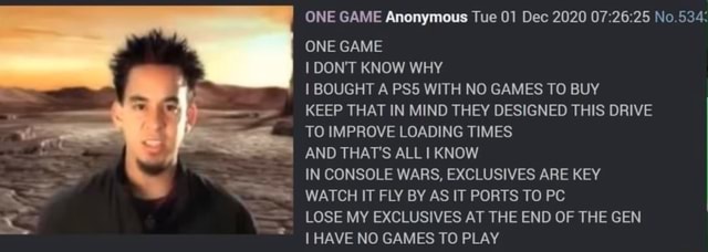 ONE GAME Anonymous Tue 01 Dec 2020 No ONE GAME I DON'T KNOW WHY I BOUGHT A WITH NO GAMES TO BUY ...