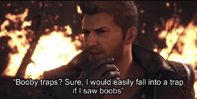 "Booby traps? Sure, I would easily fall into a trap if I saw boobs" - iFunny