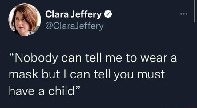 Clara Jeffery @ @ClaraJeffery "Nobody can tell me to wear a mask but ...