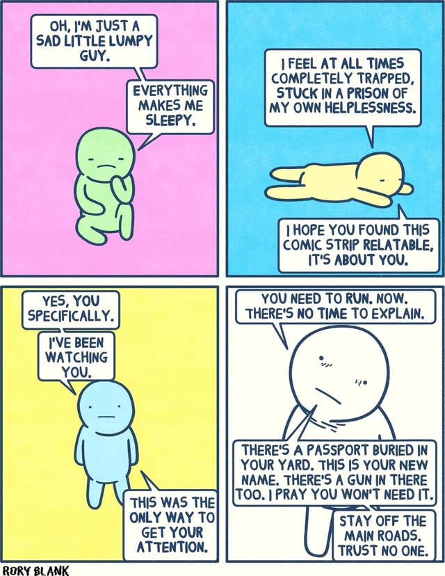 OH, I'M JUST A SAD LITTLE LUMPY GUY. EVERY THING MAKES ME SLEEPY. YES ...