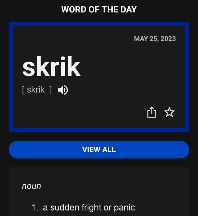 WORD OF THE DAY MAY 25, 2023 skrik [skrik ] VIEW ALL noun 1. a sudden ...